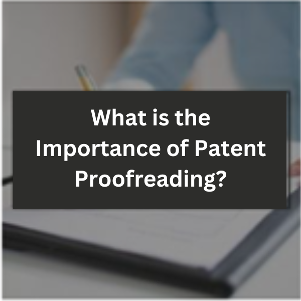 What is the Importance of Patent Proofreading? What is the Importance of Patent Proofreading?
